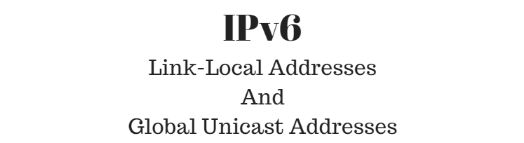 IPv6: Link-Local Addresses & Global Unicast Addresses – The ...